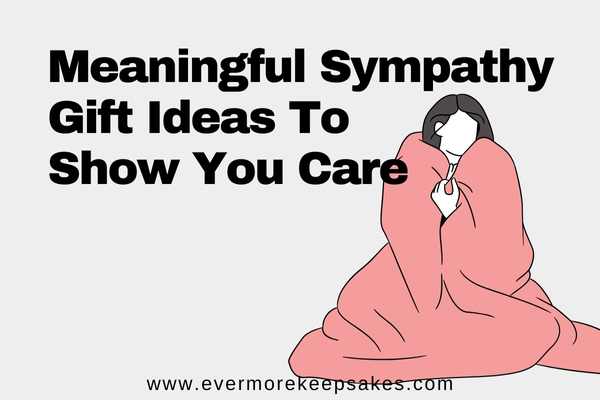 10 Meaningful Sympathy Gift Ideas to Show You Care – Evermore Keepsakes
